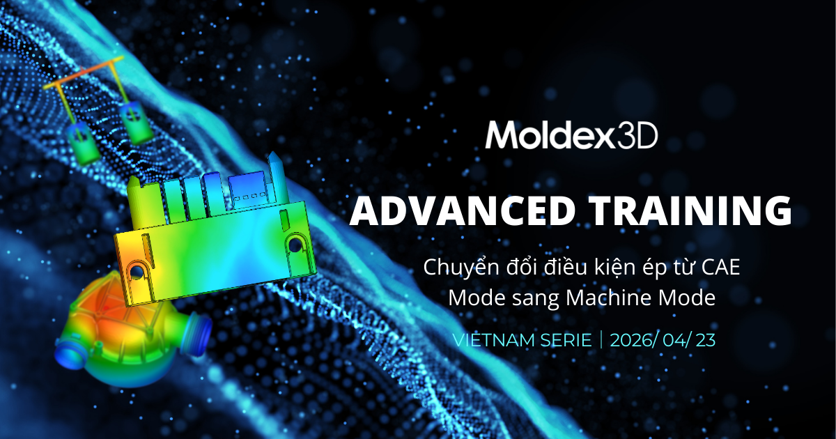 Moldex3D Vietnam Advanced Training 2026 – Chuyển đổi điều kiện ép từ ...
